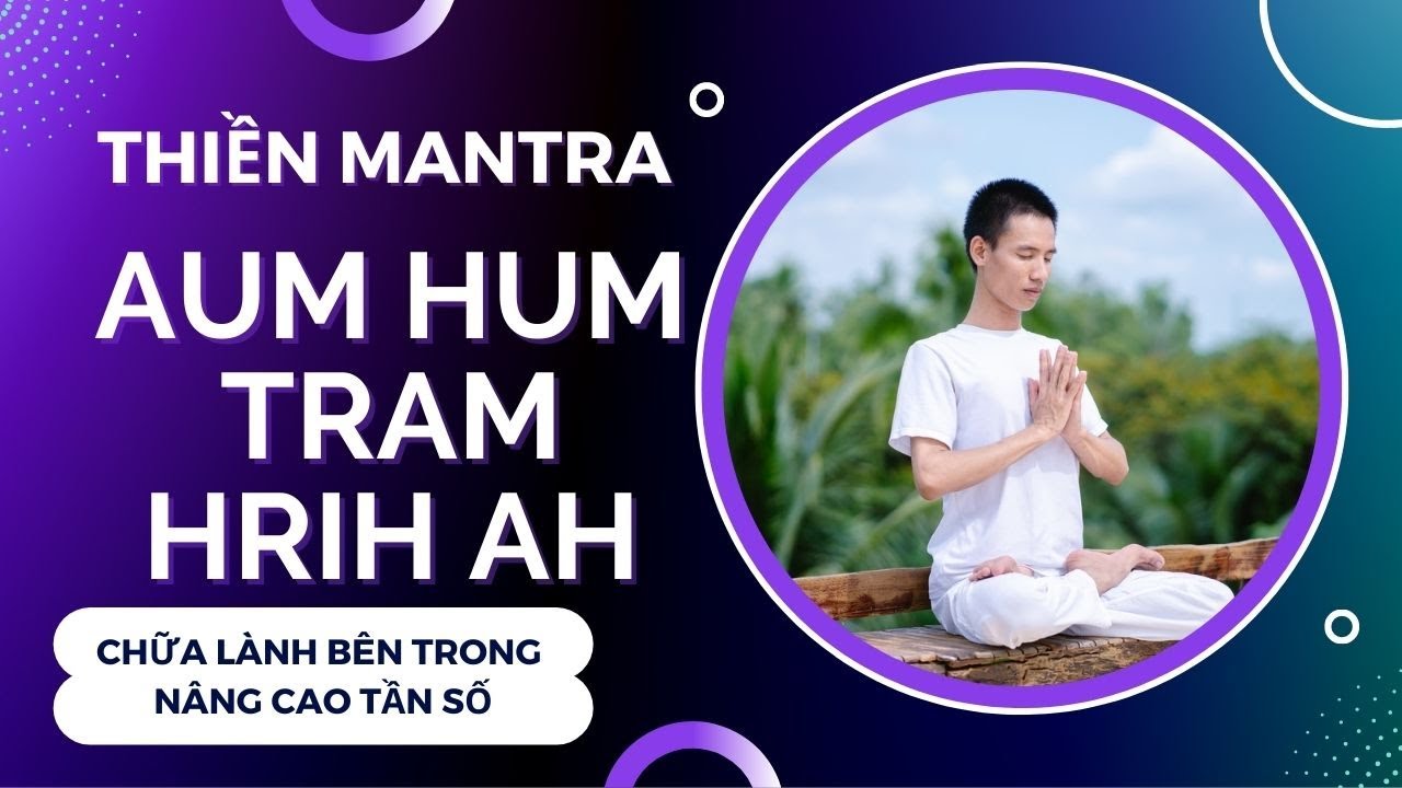 Thiền mantra 5 Âm - AUM HUM TRAM HRIH AH - Thiền chữa lành đứa trẻ bên ...