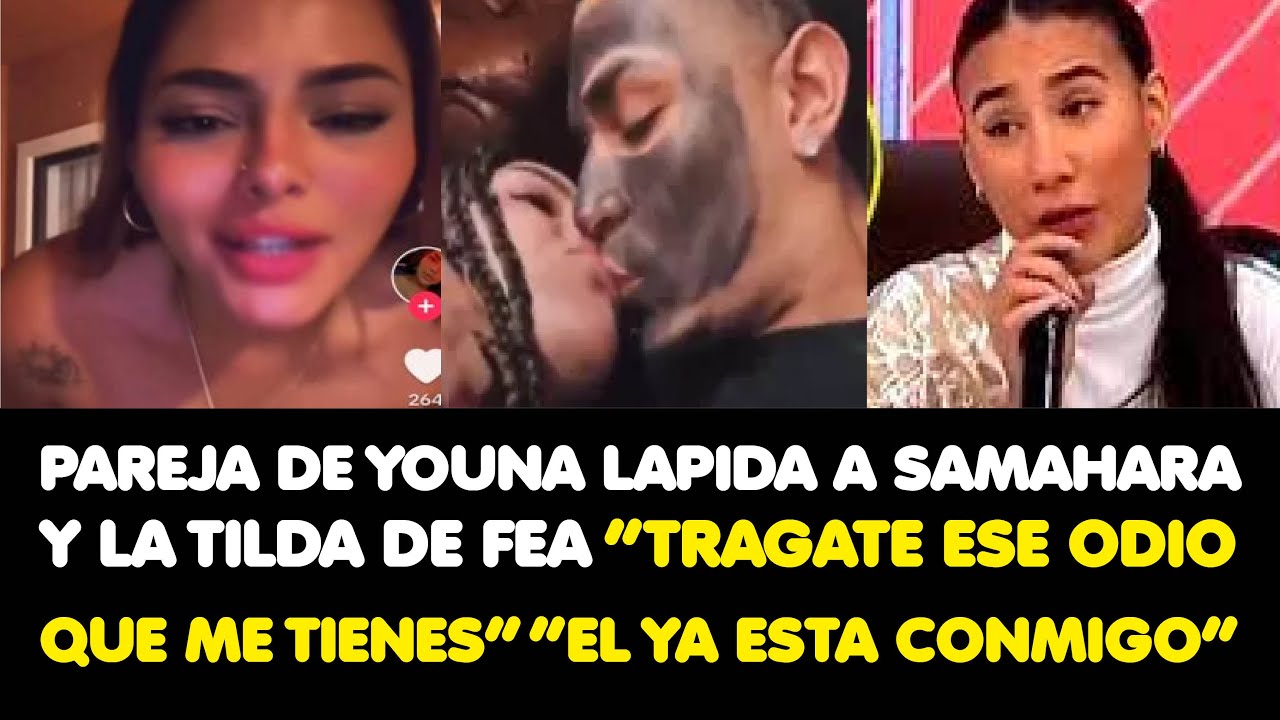 PAREJA DE YOUNA LAPIDA A SAMARA Y LA TILDA DE FEA“TRAGATE ESE ODIO QUE ...