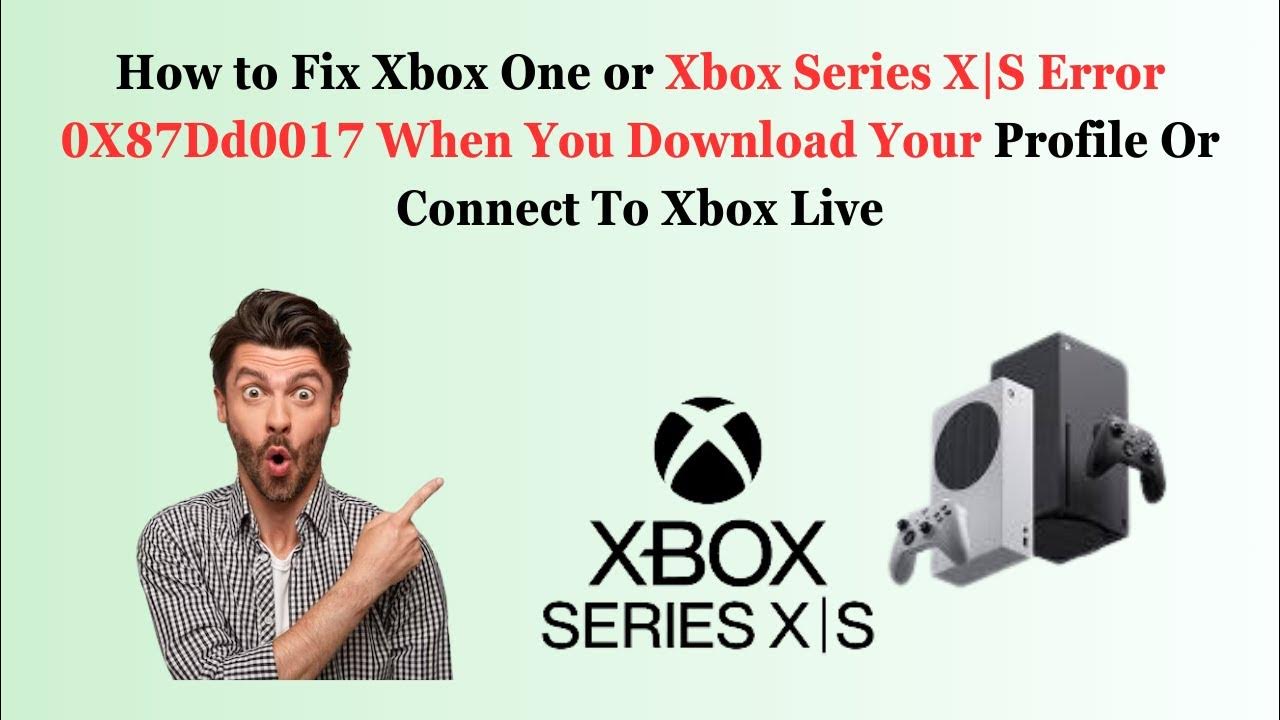 How to Fix Xbox One or Xbox Series X|S Error 0X87Dd0017 When You Download Your Profile Or ...