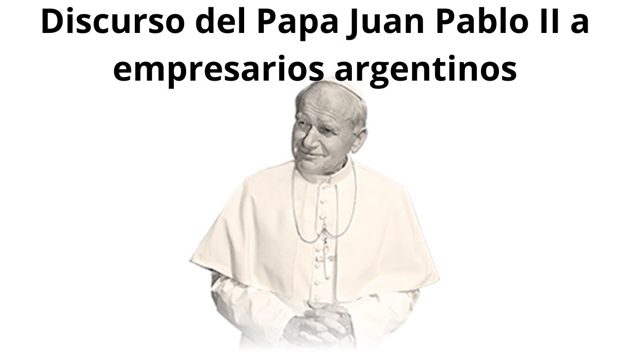 Discurso del Papa Juan Pablo II a empresarios argentinos - YouTube