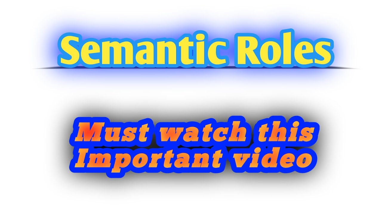 Semantic roles | Theme, agent , experiencer, location, source ...