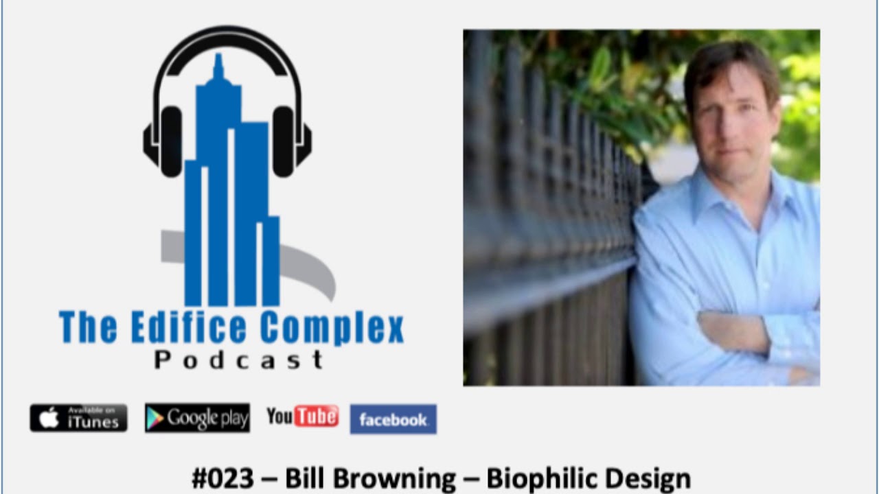 Bill Browning - Biophilic Design - Edifice Complex Podcast - YouTube