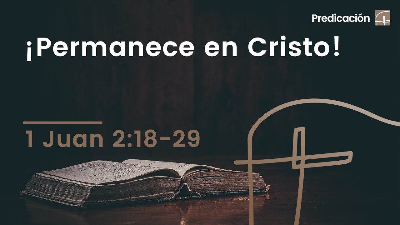  Permanece En Cristo 1 Juan 2 18 29 Tan Molina YouTube