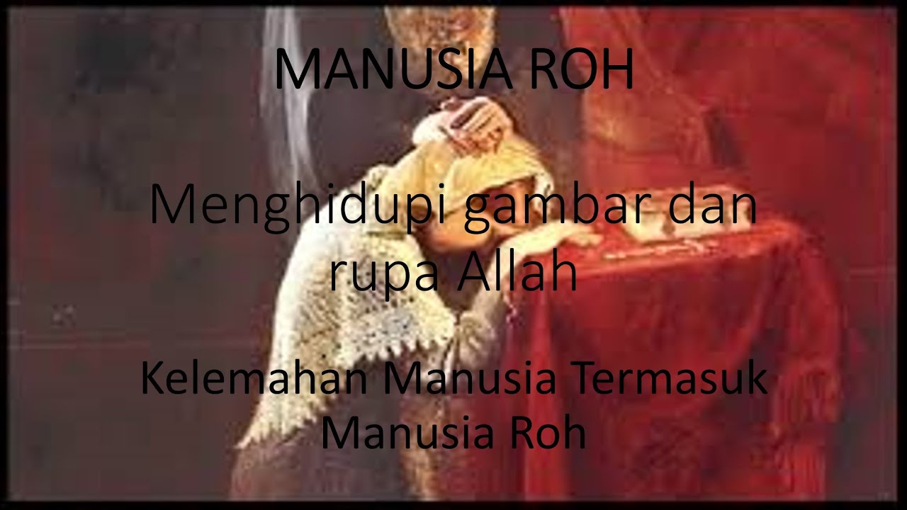 Manusia roh, menghidupi gambar dan rupa Allah. Kelemaham manusia ...