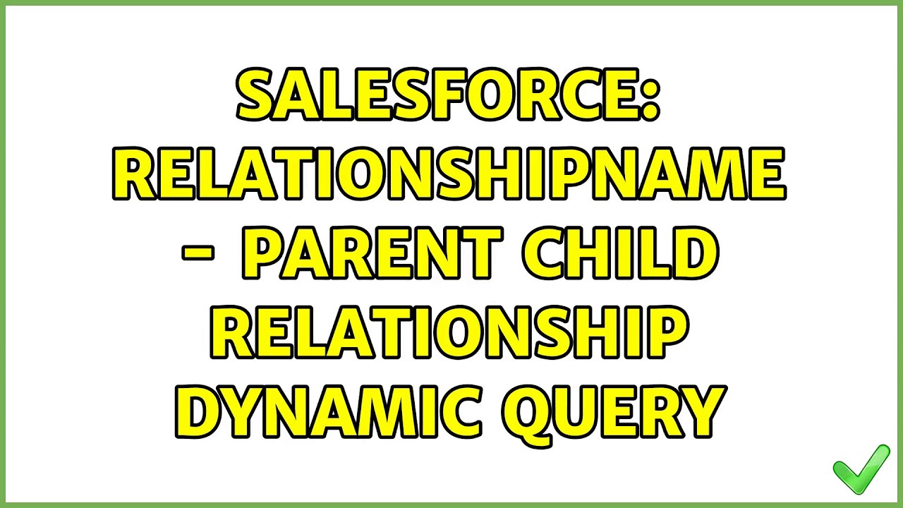 Salesforce: relationshipName - Parent child relationship dynamic query ...