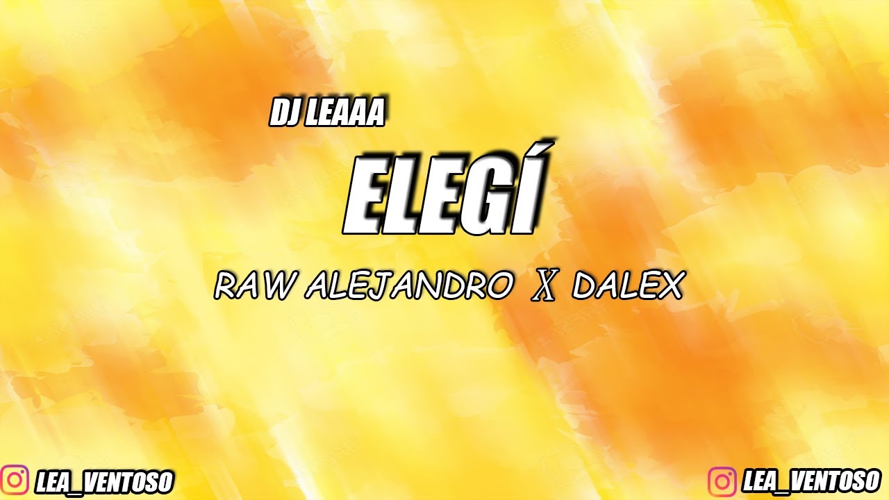 ELEGI REMIX - RAW ALEJANDRO DALEX DJ LEAAA - YouTube