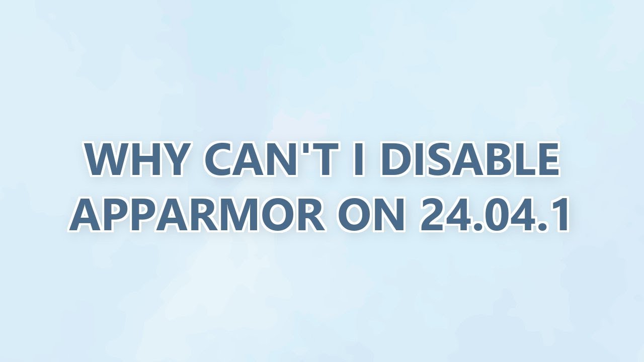 Why can't I disable AppArmor on 24.04.1 (2 SOLUTIONS!!) - YouTube