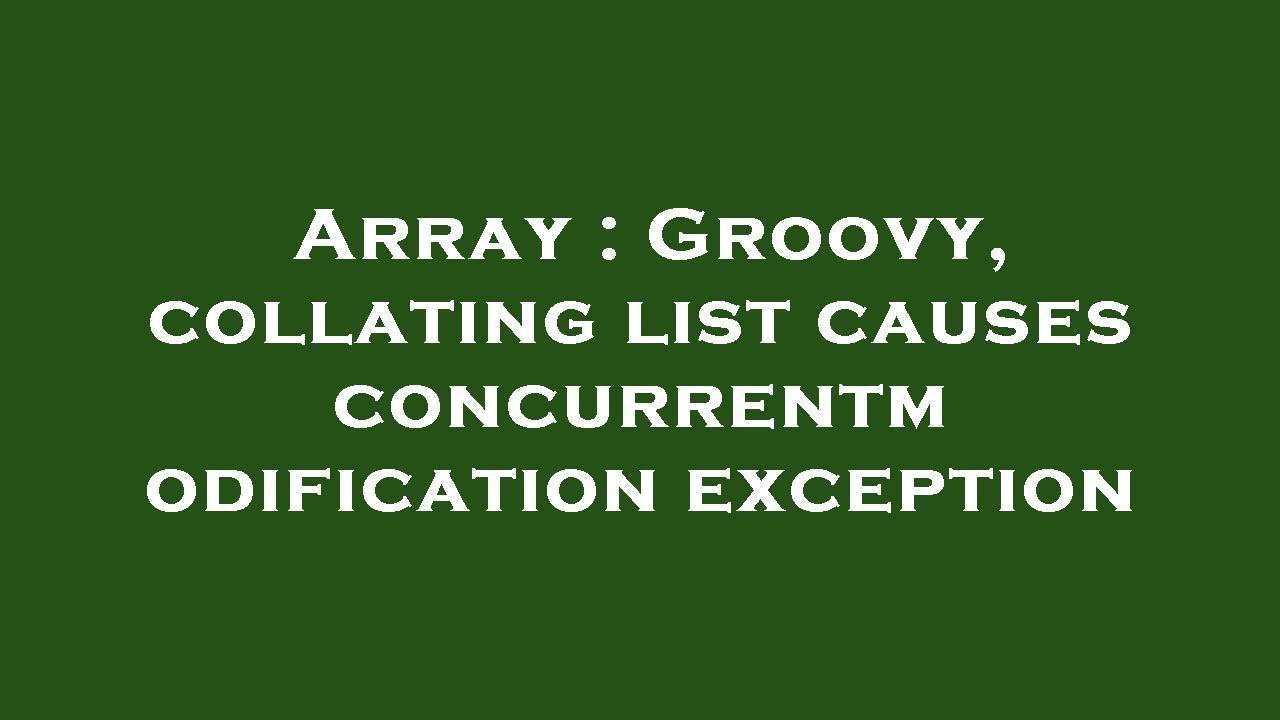 Array Groovy Collating List Causes Concurrentmodification Exception Youtube