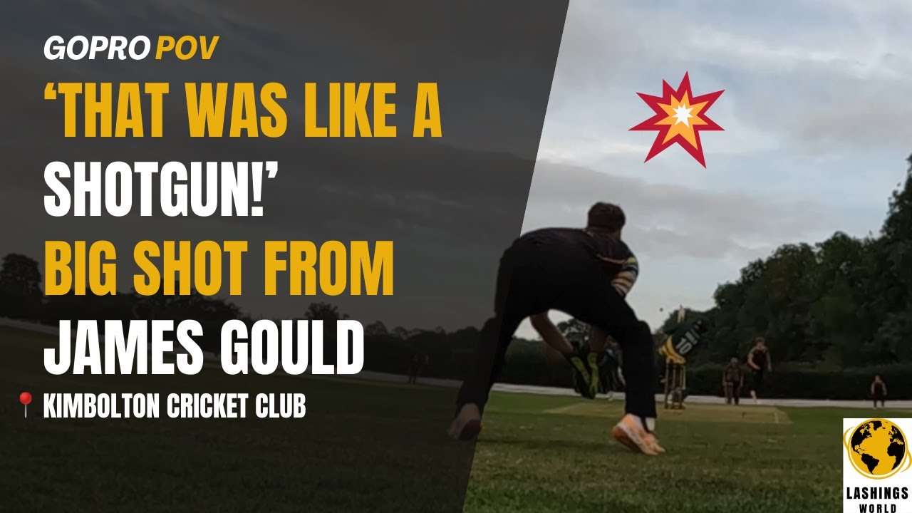 'That Was Like A Shotgun!' Big Shot From James Gould - Lashings at ...