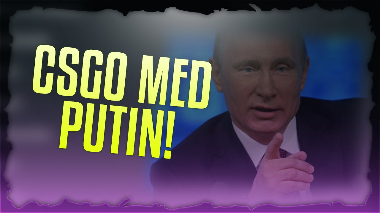 CSGO MED PUTIN! | CS:GO - YouTube