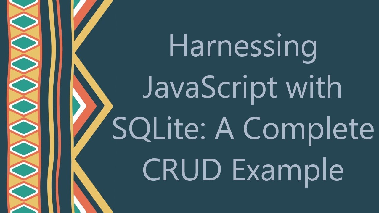 Harnessing Javascript With Sqlite A Complete Crud Example Youtube