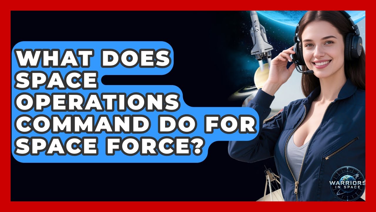 What Does Space Operations Command Do For Space Force? - Warriors In Space - YouTube