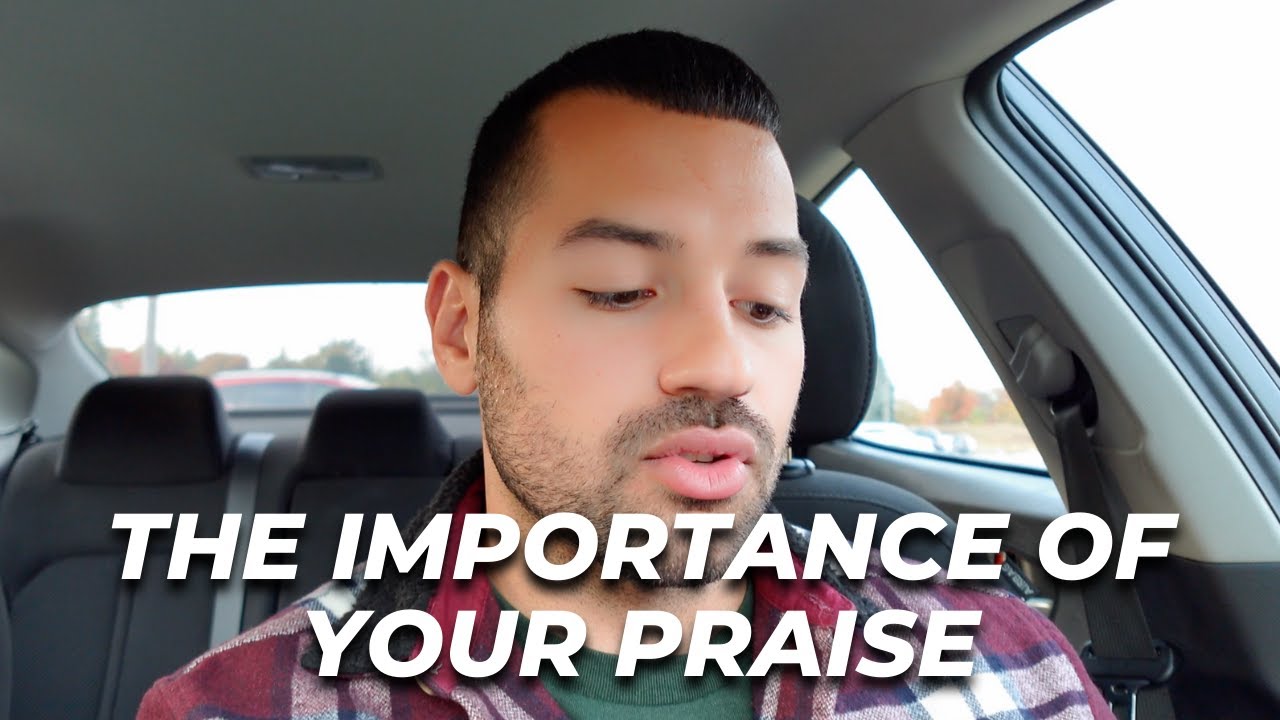 The Importance of Your Praise - YouTube