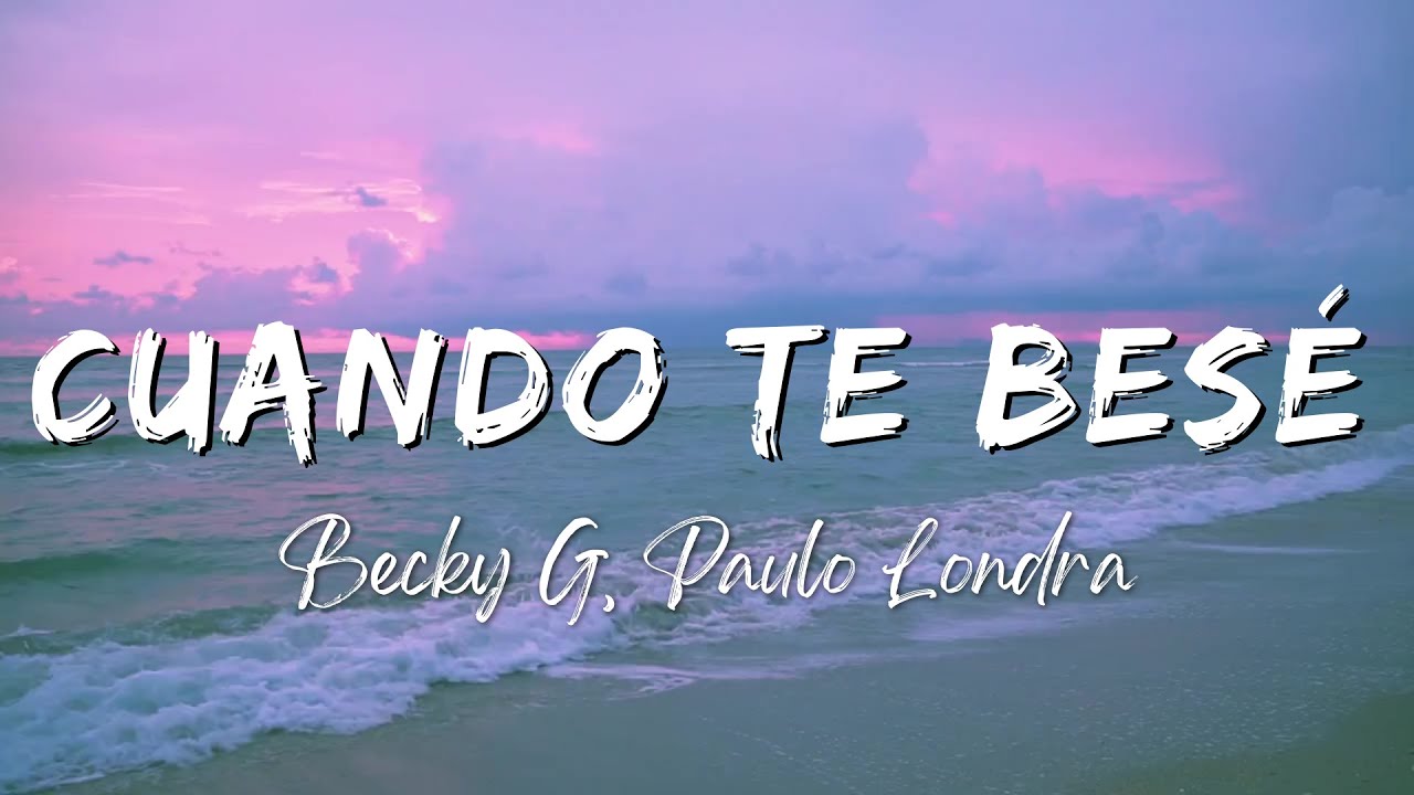 Becky G, Paulo Londra - Cuando Te Besé (Lyrics/Letra) - YouTube