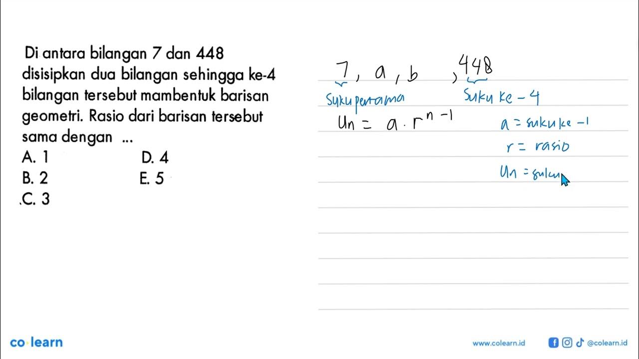 Di antara bilangan 7 dan 448 disisipkan dua bilangan sehingga ke-4 bilangan tersebut mambentuk ...