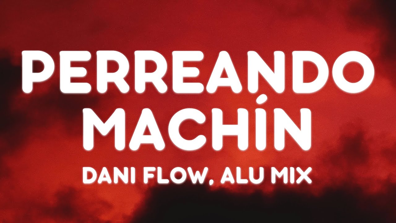 Dani Flow, Alu Mix - PERREANDO MACHÍN (Letra/Lyrics) - YouTube