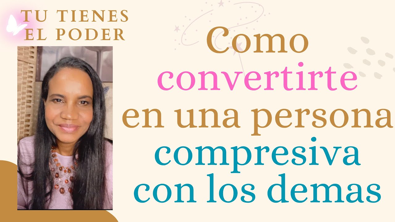 Cómo convertirte en una persona comprensiva con los demás. - YouTube