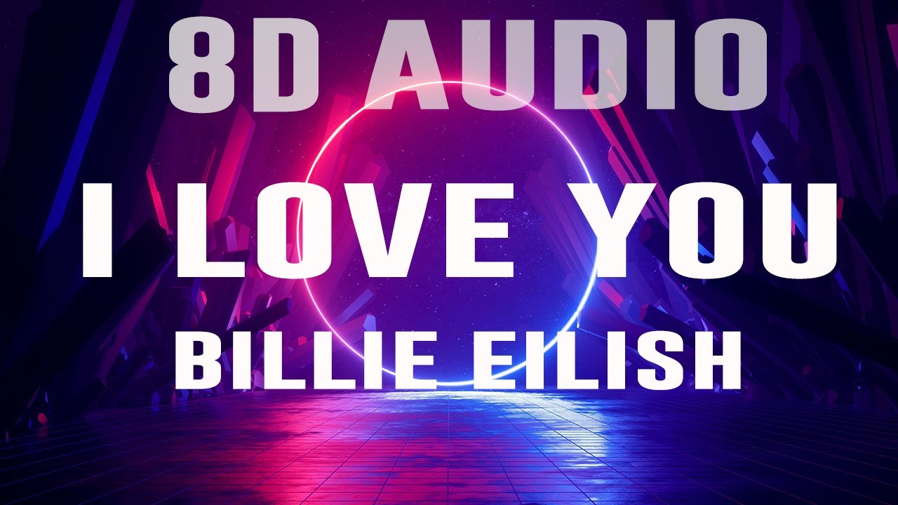 BILLIE EILISH - I LOVE YOU (IMPULSE 8D AUDIO) - YouTube