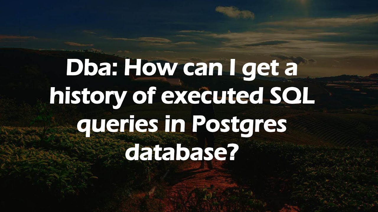 Dba: How can I get a history of executed SQL queries in Postgres ...