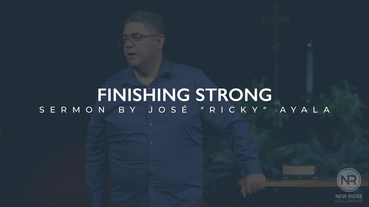 Finishing Strong | Pastor Ricky Ayala | New Ridge Fellowship - YouTube