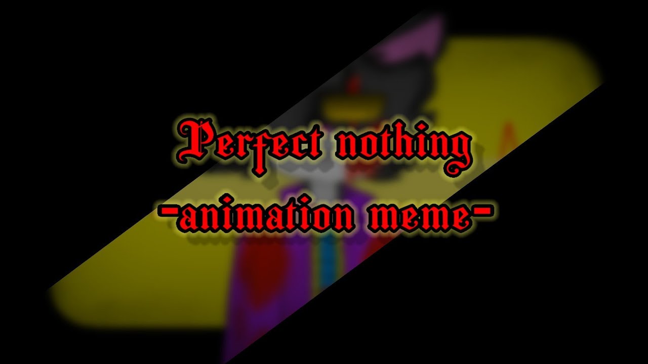 Perfect nothing // animation meme // ft. Fluffy - YouTube