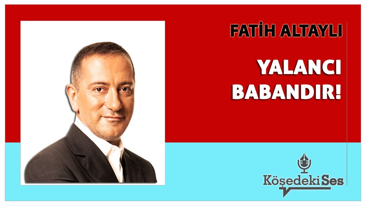 FATİH ALTAYLI -"YALANCI BABANDIR" * Köşe Yazısı Dinle * - YouTube