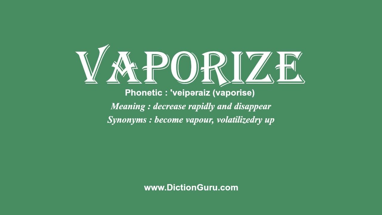How to Pronounce vaporize with Meaning, Phonetic, Synonyms and Sentence ...