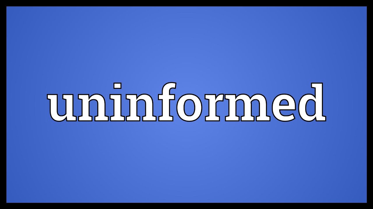 Uninformed Meaning - YouTube