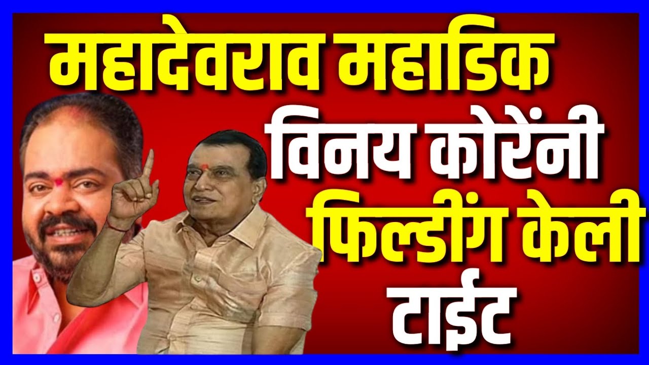 महादेवराव महाडिक विनय कोरेंनी फिल्डींग केली टाईट : Mahadevrao Mahadik ...