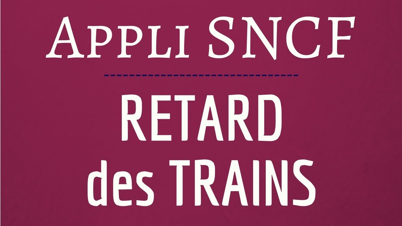 RETARD TRAIN, comment être informé des perturbations des trains SNCF ...