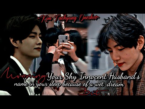 Mo@ning Your Shy Innocent Husband's Name Because Of A Wet Dream But || Kim Taehyung Oneshot || 16+