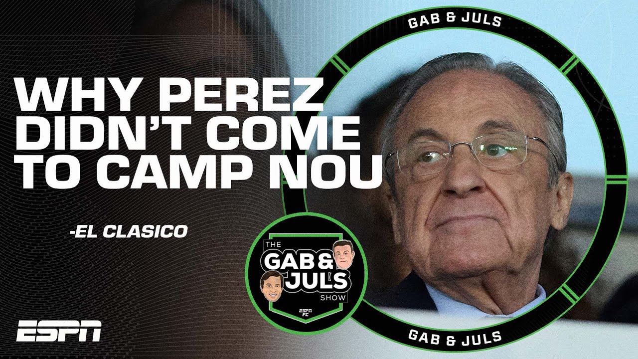 Why Florentino Perez didn't come to Camp Nou for El Clasico - Gab ...