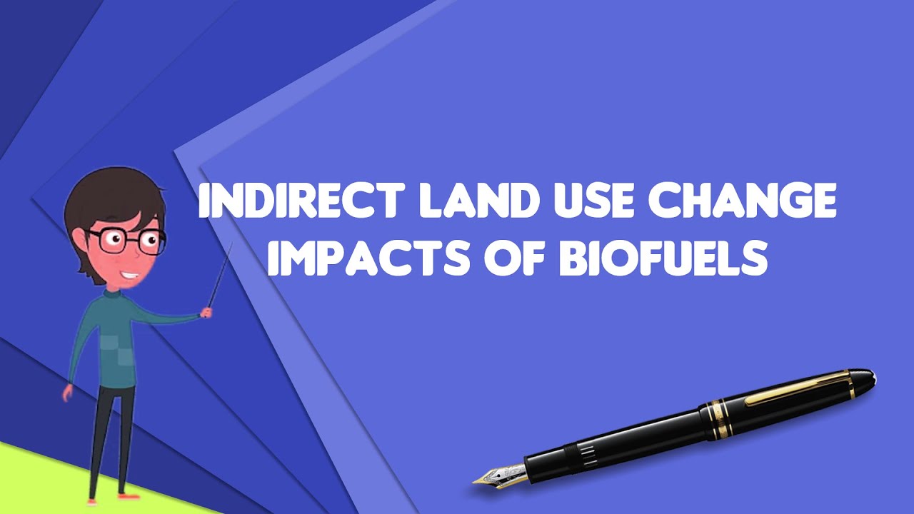 What is Indirect land use change impacts of biofuels - YouTube