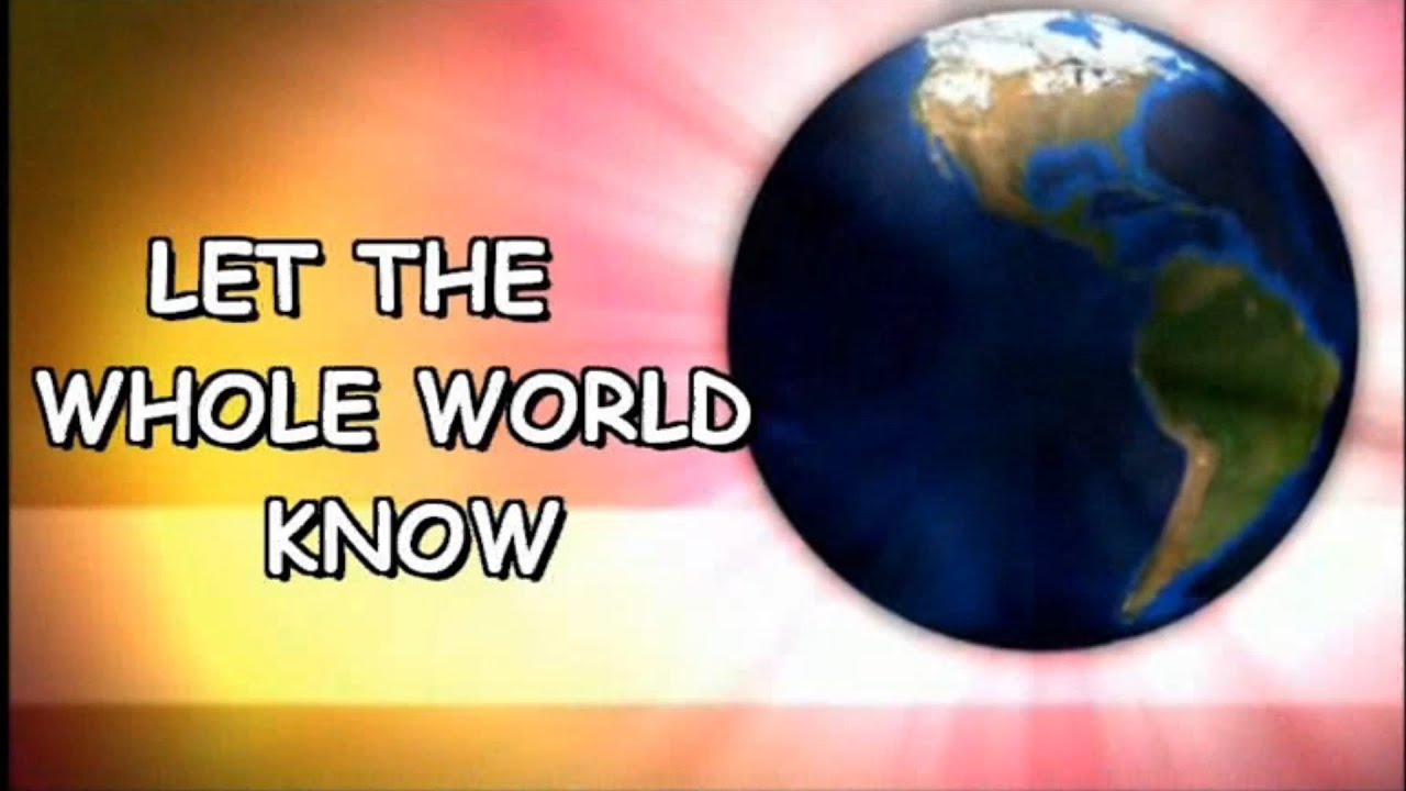 LET THE WHOLE WORLD KNOW - YouTube