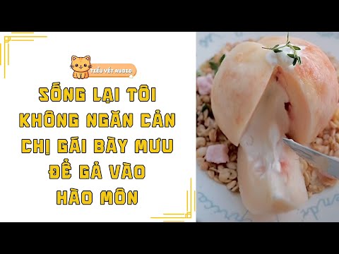 FULL | TRÙNG SINH TÔI KHÔNG NGĂN CẢN ƯỚC MƠ LÀM PHU NHÂN NHÀ GIÀU CỦA CHỊ GÁI | TRUYỆN AUDIO