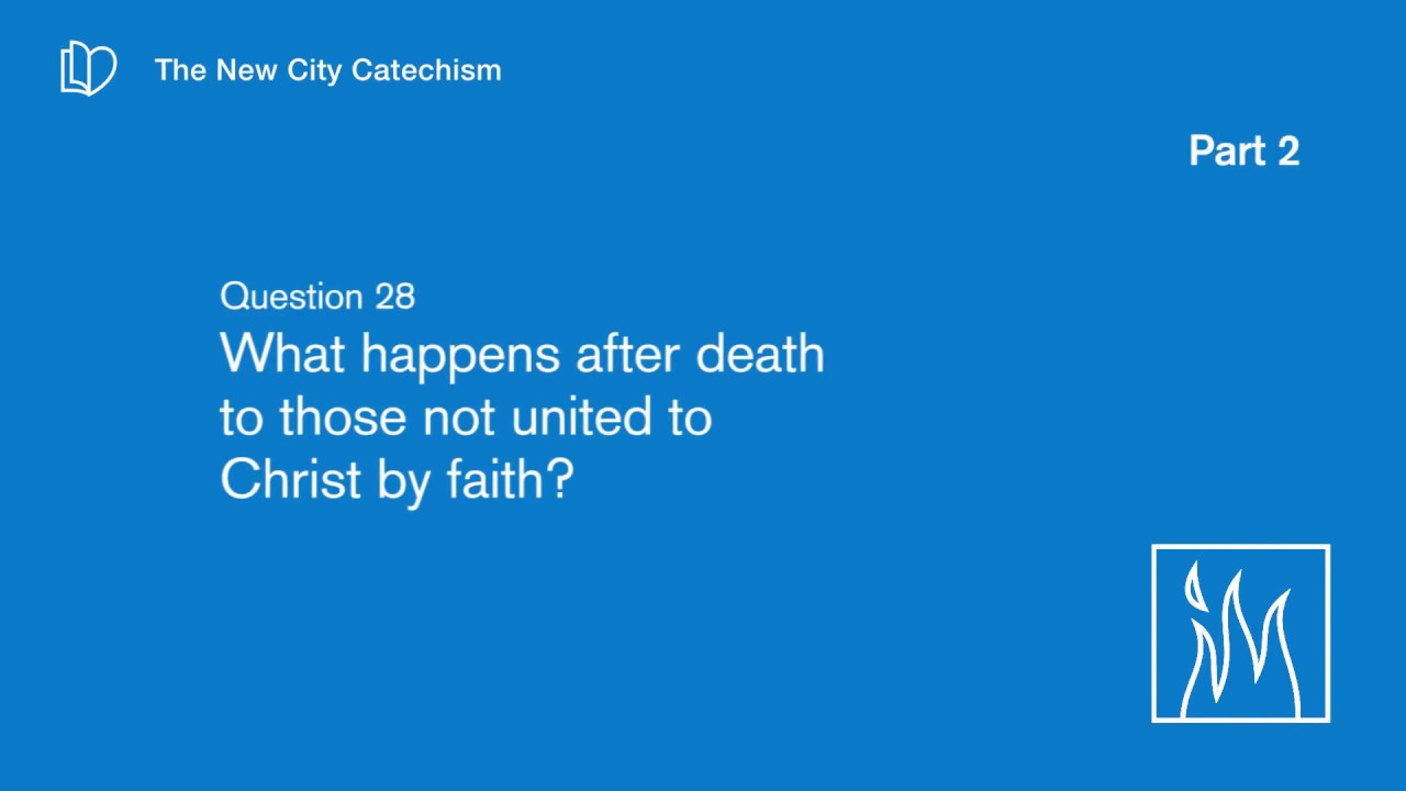 Q28 What Happens After Death To Those Not United To Christ By Faith ...