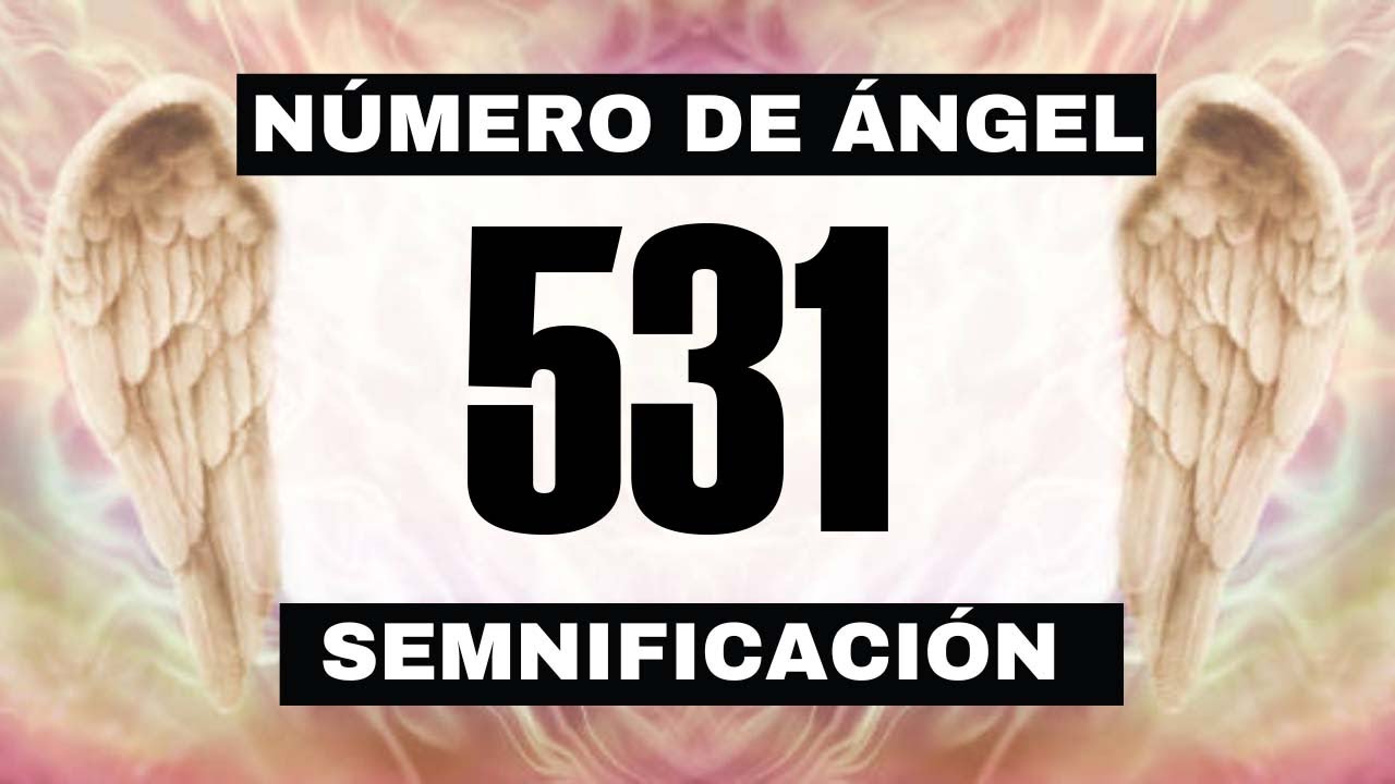 Por qué sigues viendo el número de ángel 531? El significado más ...