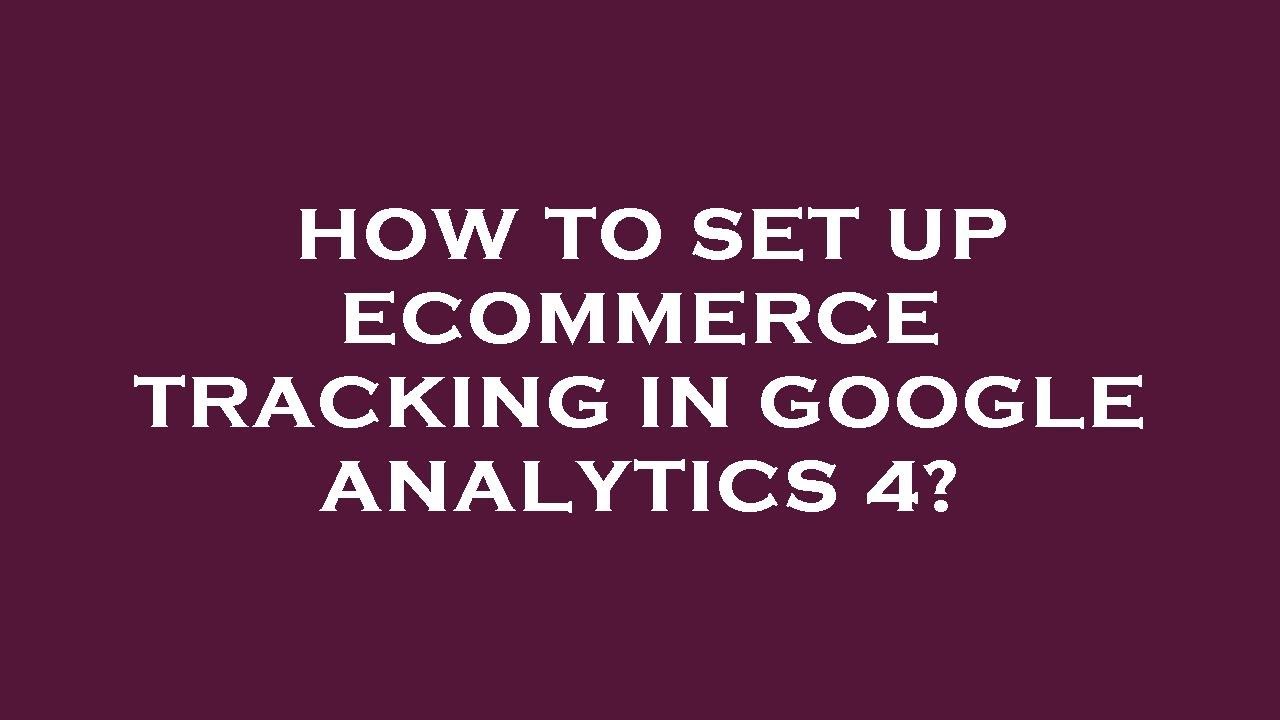 How to set up ecommerce tracking in google analytics 4? - YouTube
