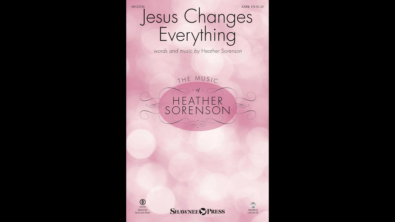 JESUS CHANGES EVERYTHING (SATB Choir) - Heather Sorenson - YouTube