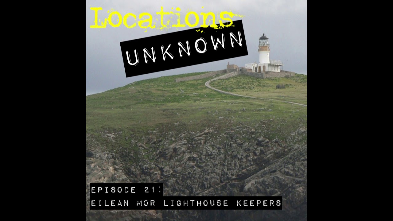 Locations Unknown - EP. #21 - Eilean Mor Lighthouse Keepers - Scotland ...