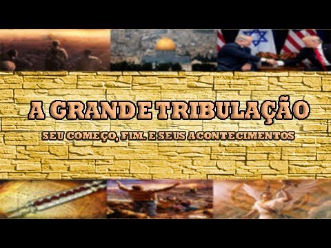 BEM EXPLICADO ! - A GRANDE TRIBULAÇÃO - Seu Começo, Fim, e Seus ...