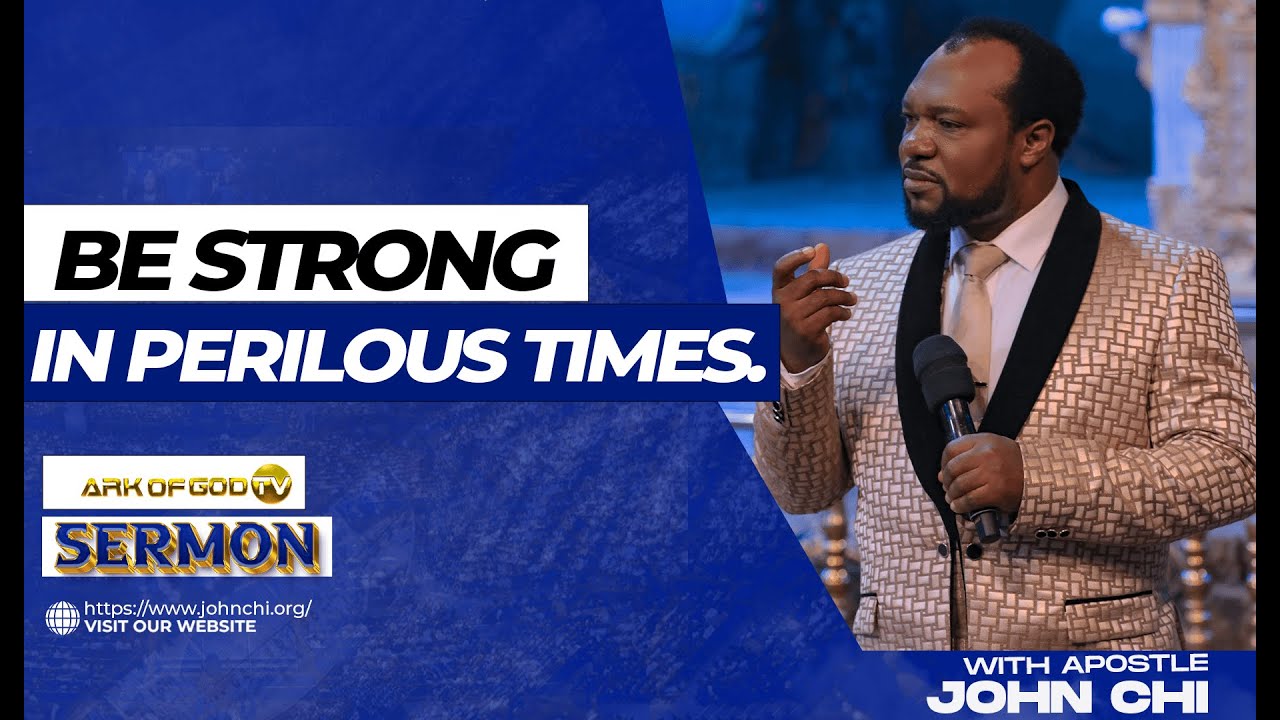 BE STRONG IN PERILOUS TIMES | APOSTLE JOHN CHI SERMON - YouTube