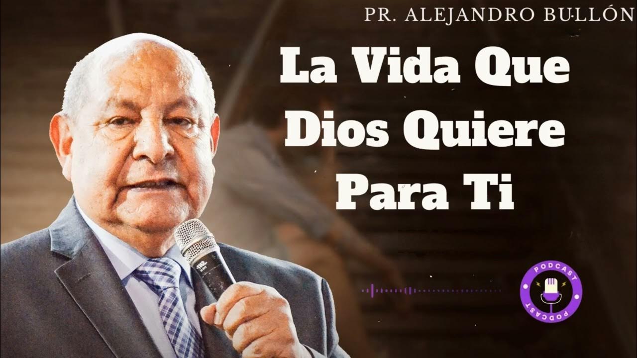 La Vida Que Dios Quiere Para Ti - Alejandro Bullon - YouTube