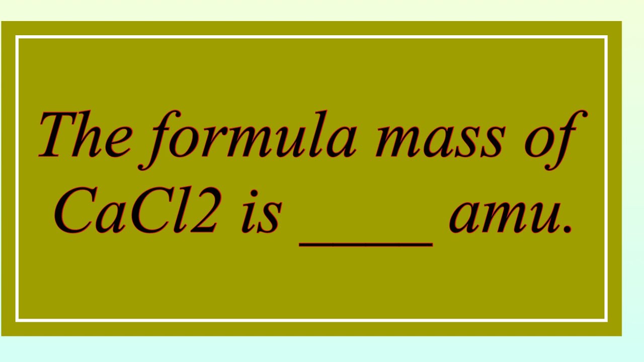 the formula mass of CaCl2 is _____ amu. - YouTube