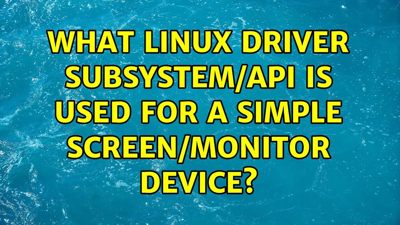 What Linux driver subsystem/API is used for a simple screen/monitor ...