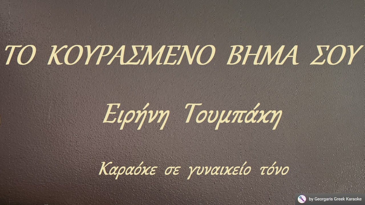 ΤΟ ΚΟΥΡΑΣΜΕΝΟ ΒΗΜΑ ΣΟΥ - Ειρήνη Τουμπάκη (ΛΑ) Καραόκε σε γυναικείο τόνο ...
