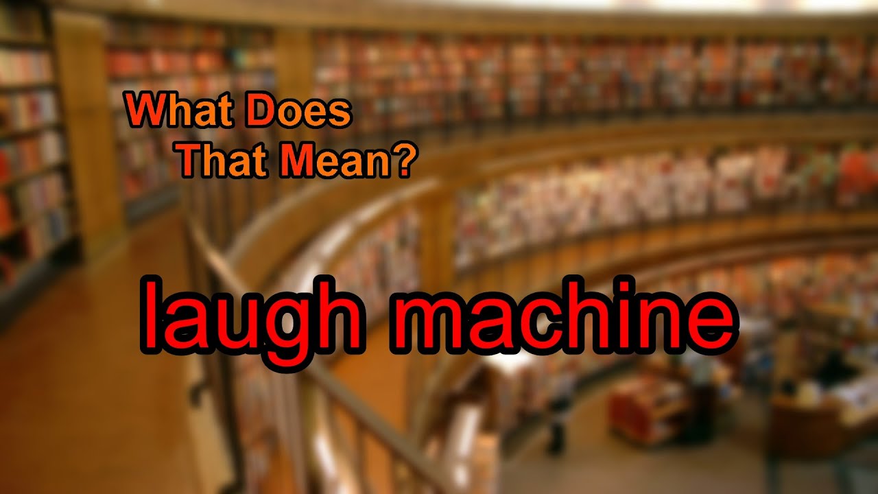 What Does Laugh Machine Mean YouTube what-does-laugh-machine-mean-youtube