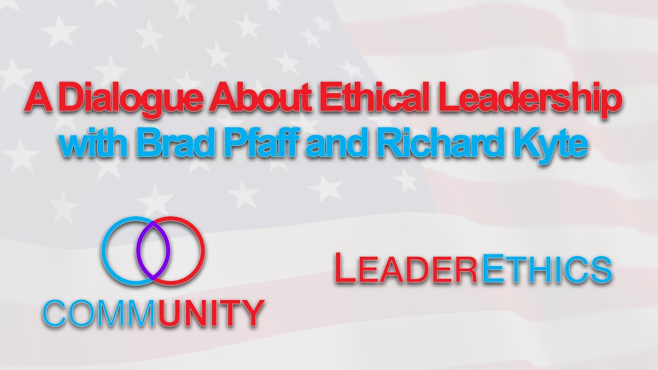 A Dialogue About Ethical Leadership with Brad Pfaff and Richard Kyte ...