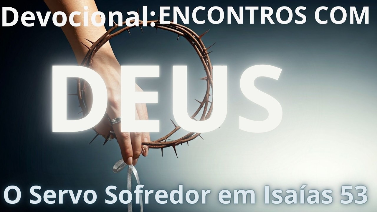 Devocional:Encontros com Deus Isaías 53 – O Servo Sofredor - YouTube