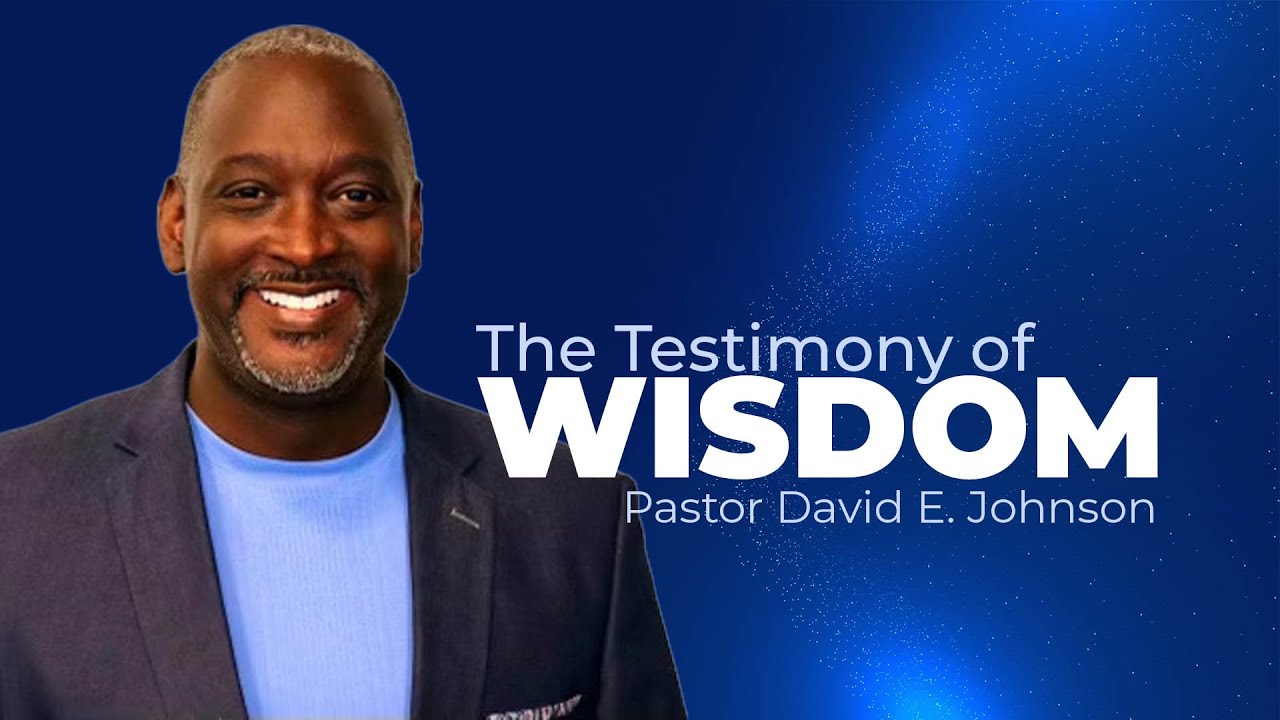 The Testimony of Wisdom | Pastor David E. Johnson | Apostle Hugh D ...